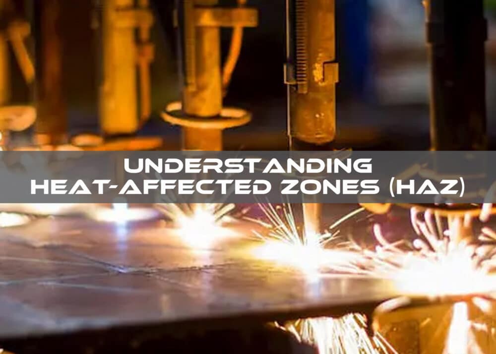 Understanding Heat-Affected Zones (HAZ)