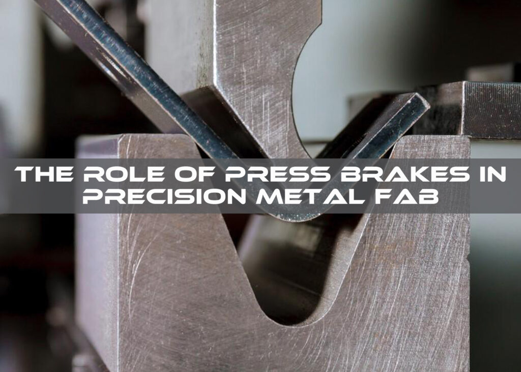 The Role Of Press Brakes In Precision Sheet Metal Fab