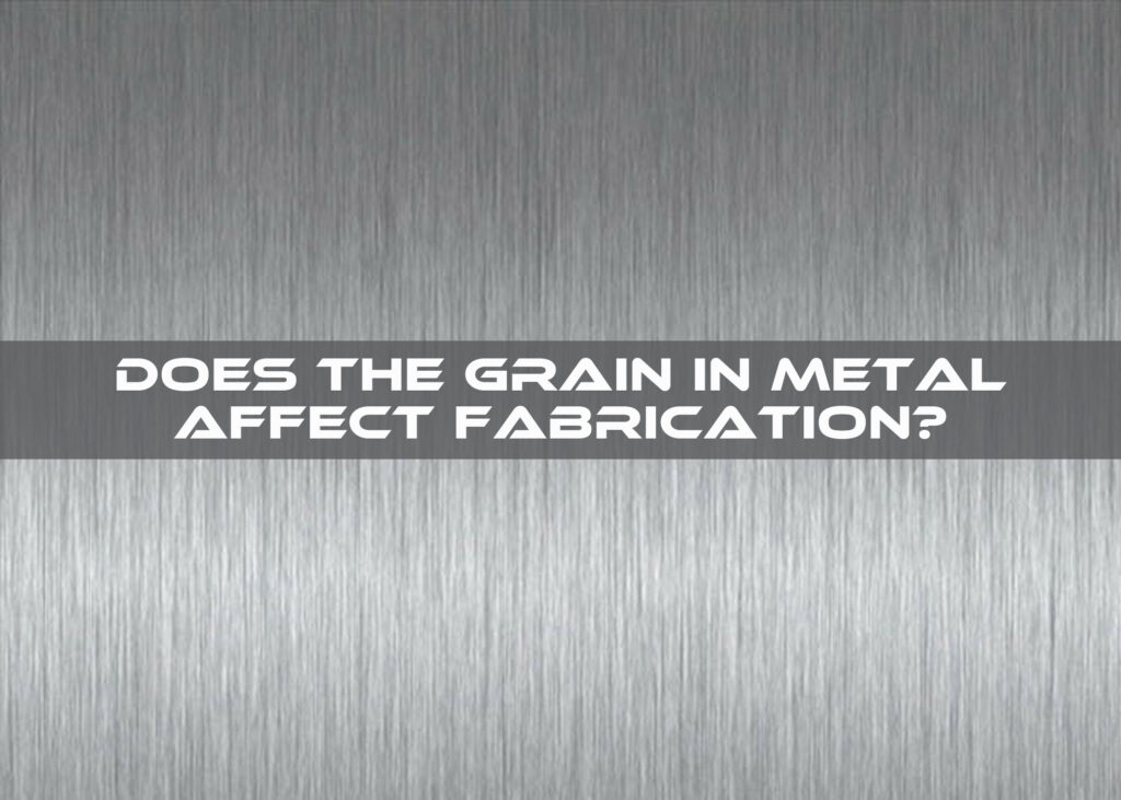 Does The Grain In Metal Affect Fabrication
