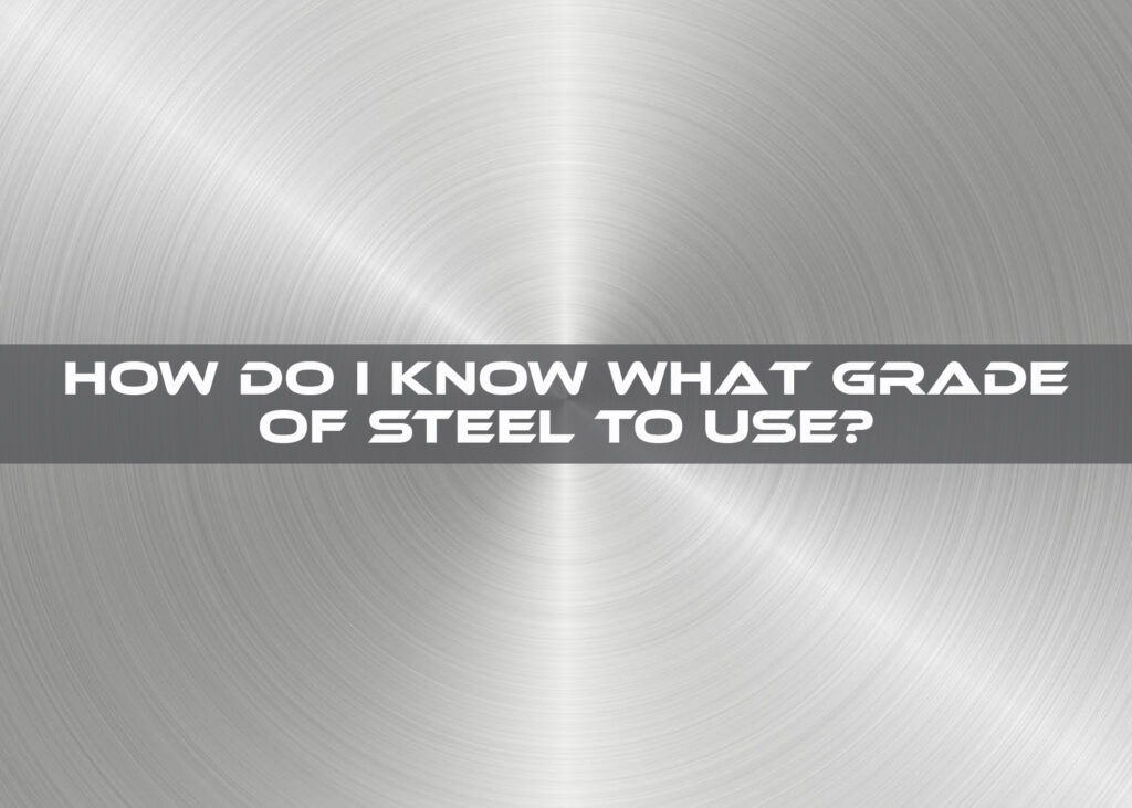 How Do I Know What Grade Of Steel To Use?