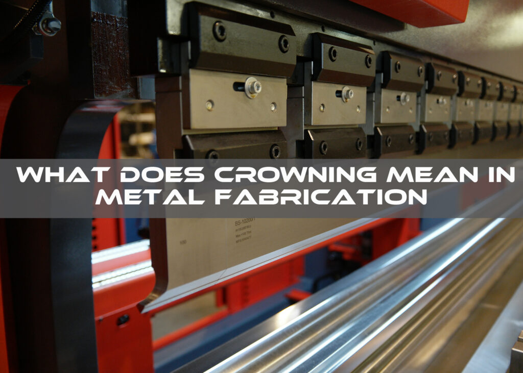 What Does Crowning Mean In Metal Fabrication